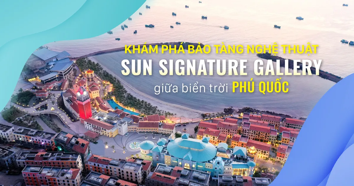 Khám phá bảo tàng nghệ thuật Sun Signature Gallery giữa biển trời Phú ...