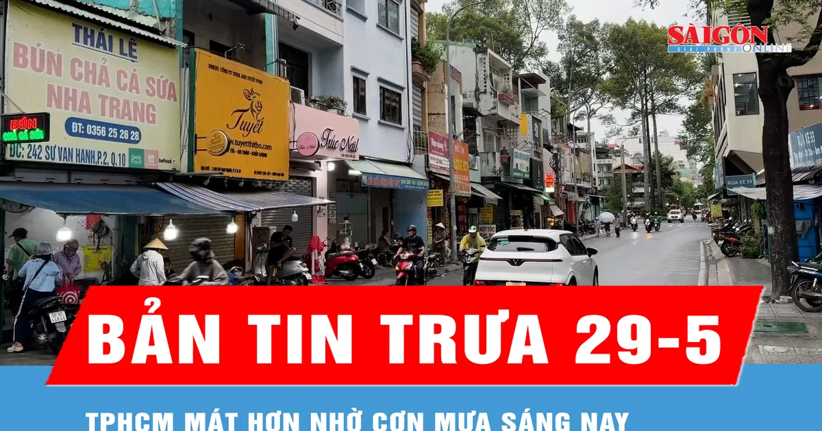 Bản tin trưa 29-5: TPHCM mát hơn nhờ cơn mưa sáng nay | BÁO SÀI GÒN ...
