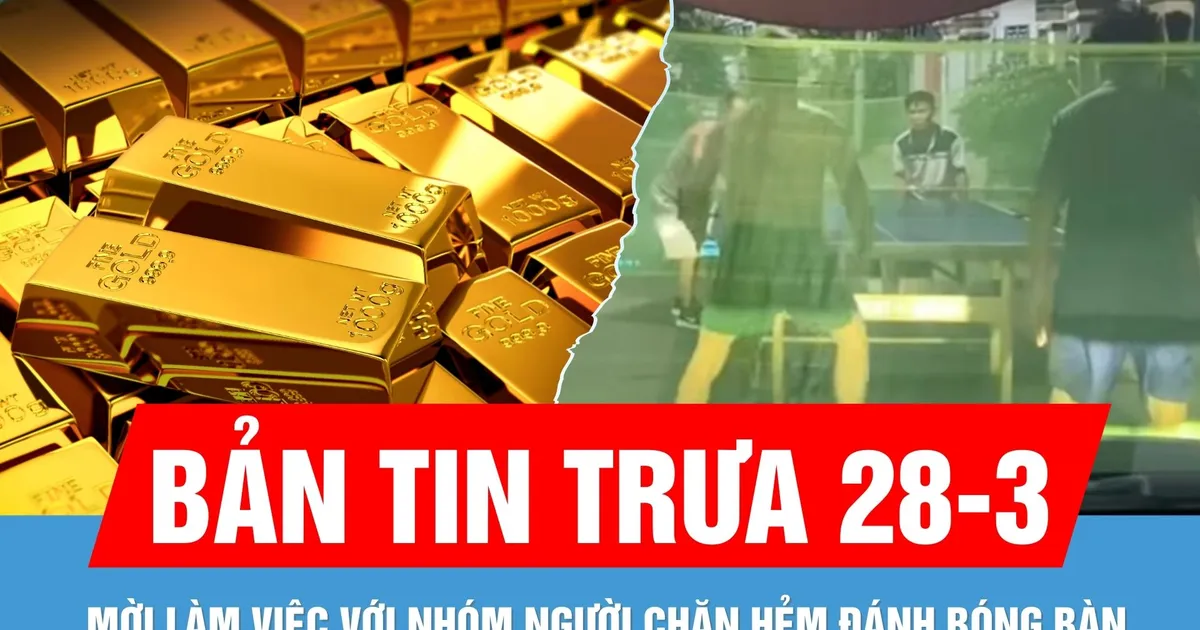 Bản tin trưa 28-3: Giá vàng nhẫn 9999 lại "nhảy múa" | Cập nhật vụ nhóm ...