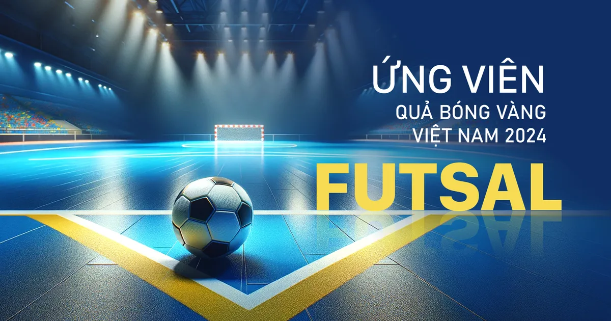Quả bóng vàng Việt Nam 2024: Ứng viên Quả bóng vàng Futsal | CHUYÊN ...
